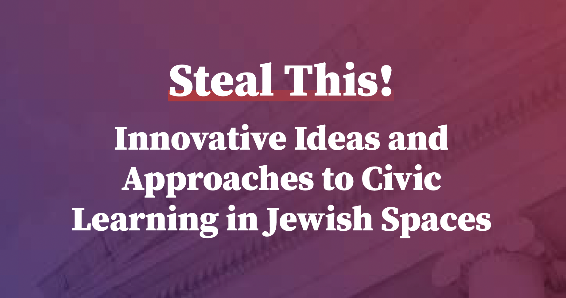 Steal This! Innovative Ideas and Approaches to Civic Learning in Jewish ...